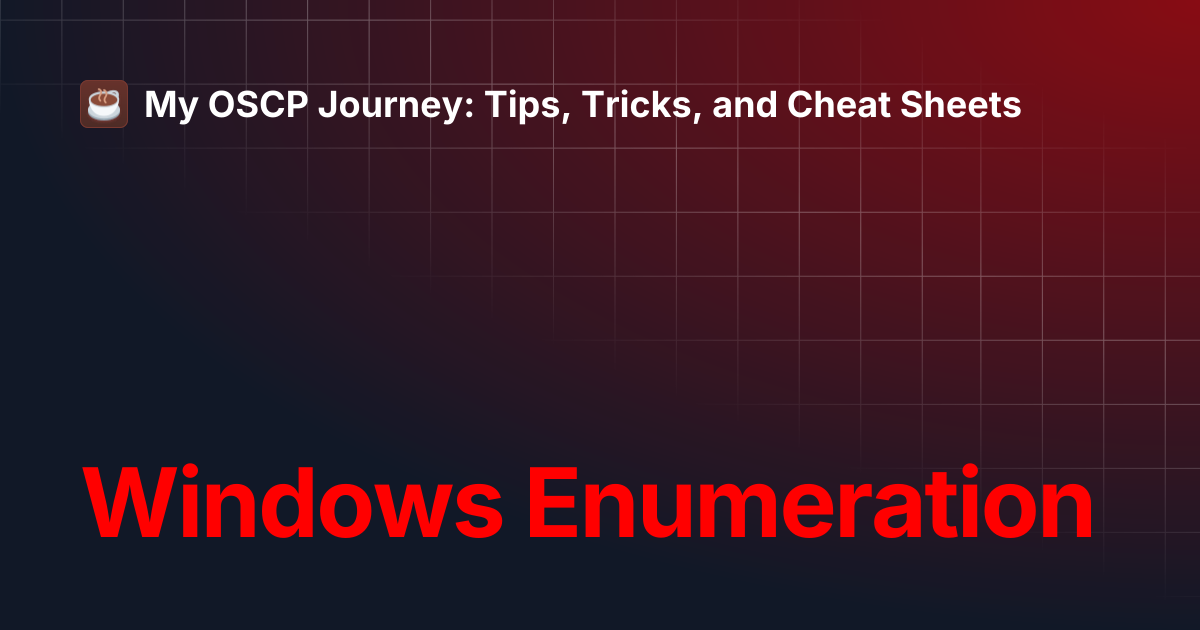 Windows Enumeration | My OSCP Journey: Tips, Tricks, and Cheat Sheets
