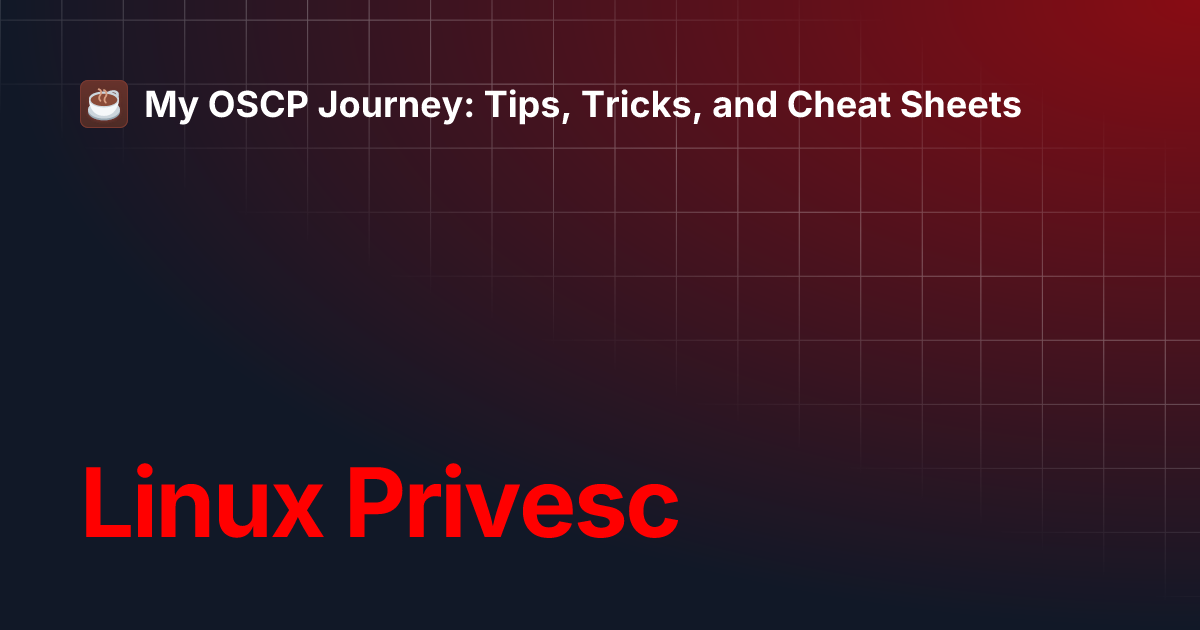Linux Privesc | My OSCP Journey: Tips, Tricks, and Cheat Sheets